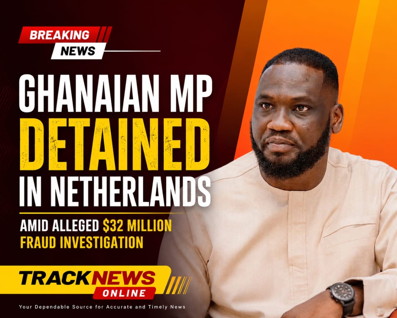Ghanaian MP Detained in Netherlands Amid Alleged $32 Million Fraud ...